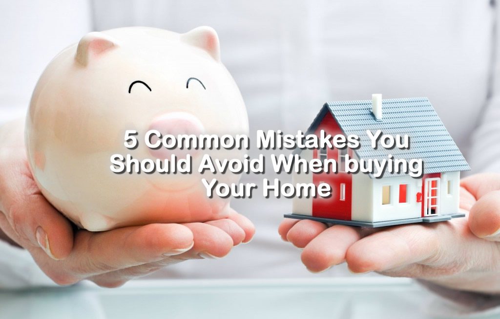 5 Common Mistakes You Should Avoid When buying Your Home