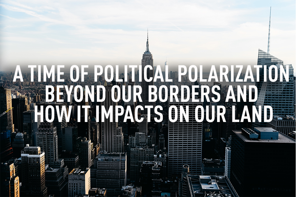 A time of political polarization beyond our borders and how it impacts ...