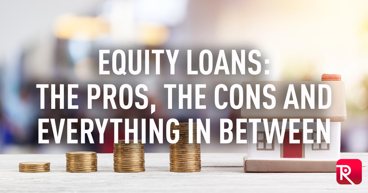 Equity loans: The Pros, The Cons, and Everything In Between