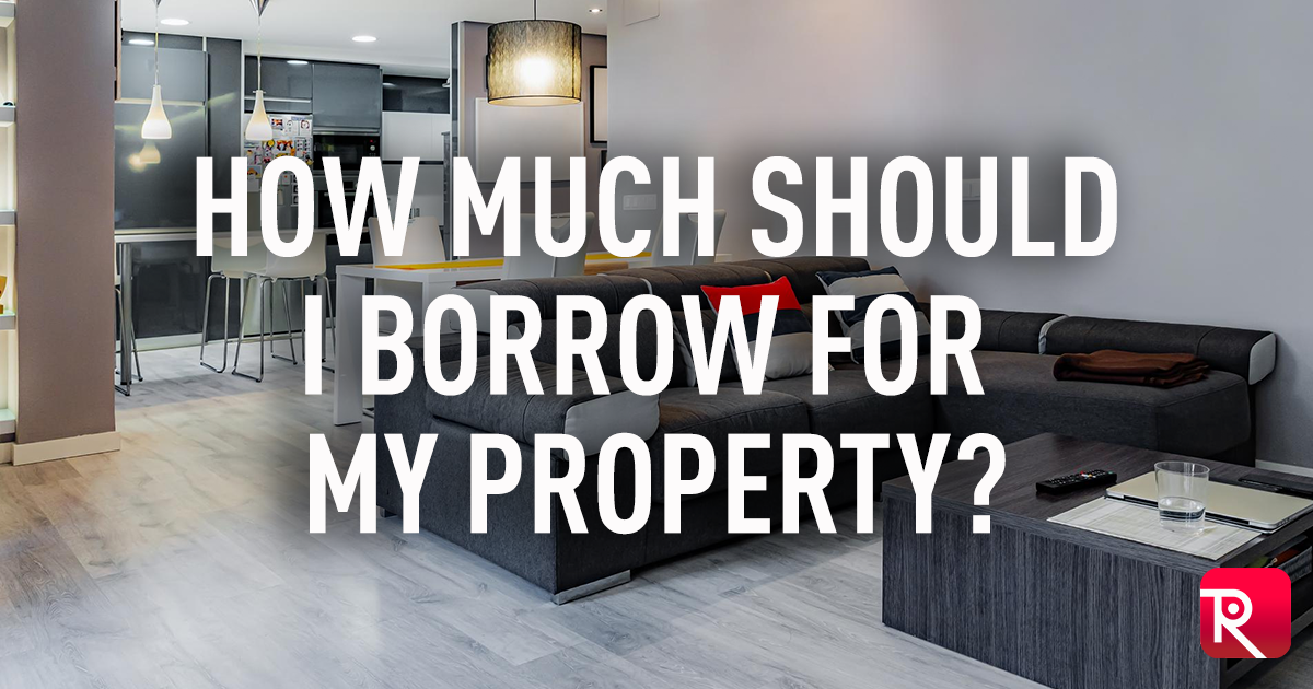 How much should I borrow for my property?
