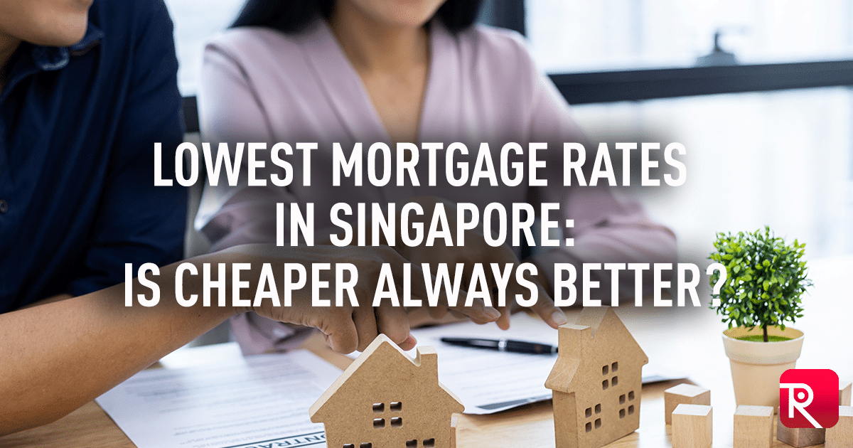 Lowest Mortgage Rates in Singapore: Is Cheaper Always Better?